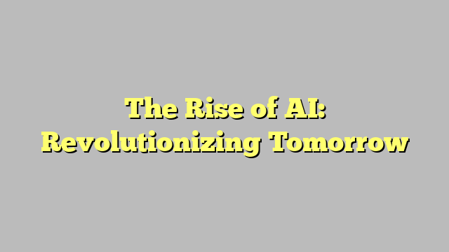 The Rise of AI: Revolutionizing Tomorrow - Frodo Booth The Rise of AI: Revolutionizing Tomorrow - Frodo Booth